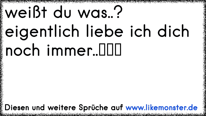 weißt du eigentlich wie sehr ich dich liebe? ♥ | Tolle Sprüche und ... weißt du eigentlich wie sehr ich dich liebe? ♥ | Tolle Sprüche und ...